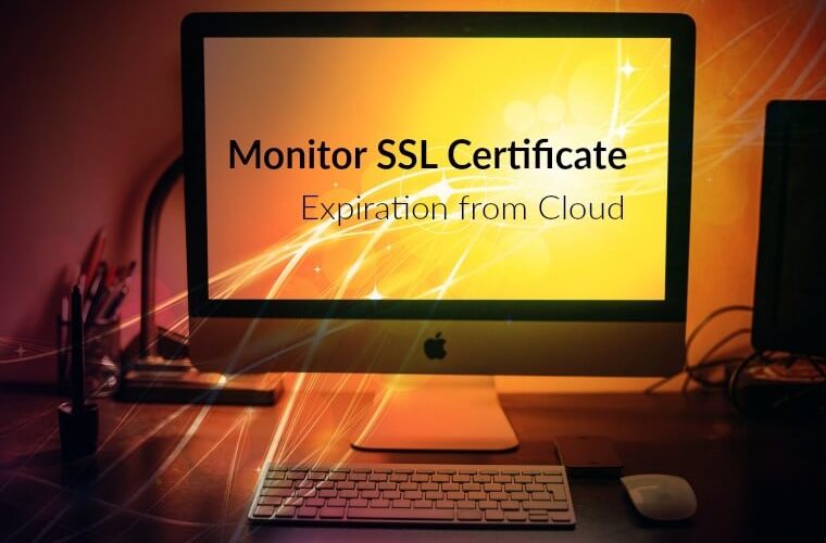 5 Tools to Monitor SSL Certificate Expiry from Cloud 5 Tools to Monitor SSL Certificate Expiry from Cloud